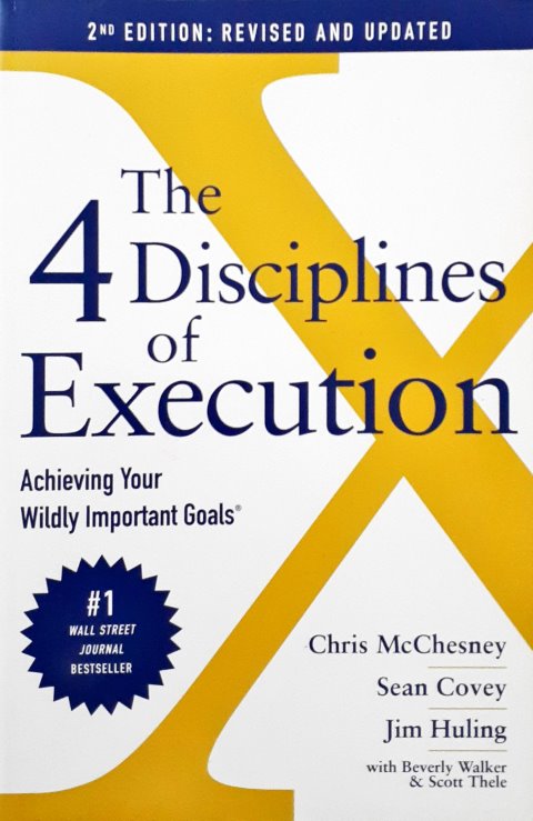 The 4 Disciplines of Execution Achieving Your Wildly Important Goals ...